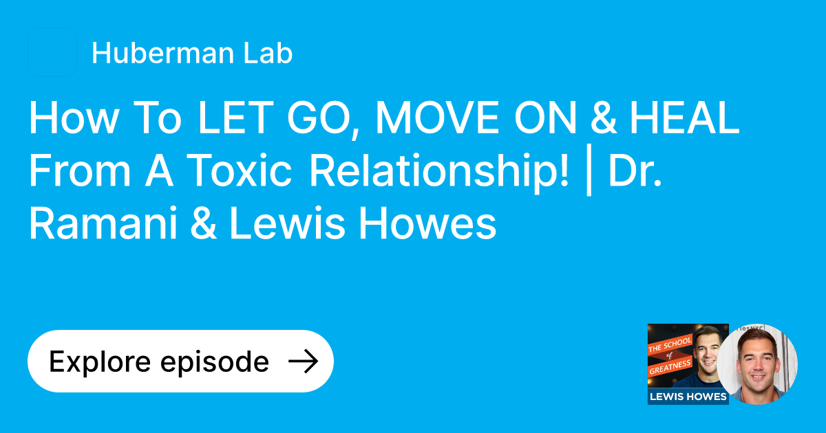 How To LET GO, MOVE ON & HEAL From A Toxic Relationship! | Dr. Ramani & Lewis Howes
