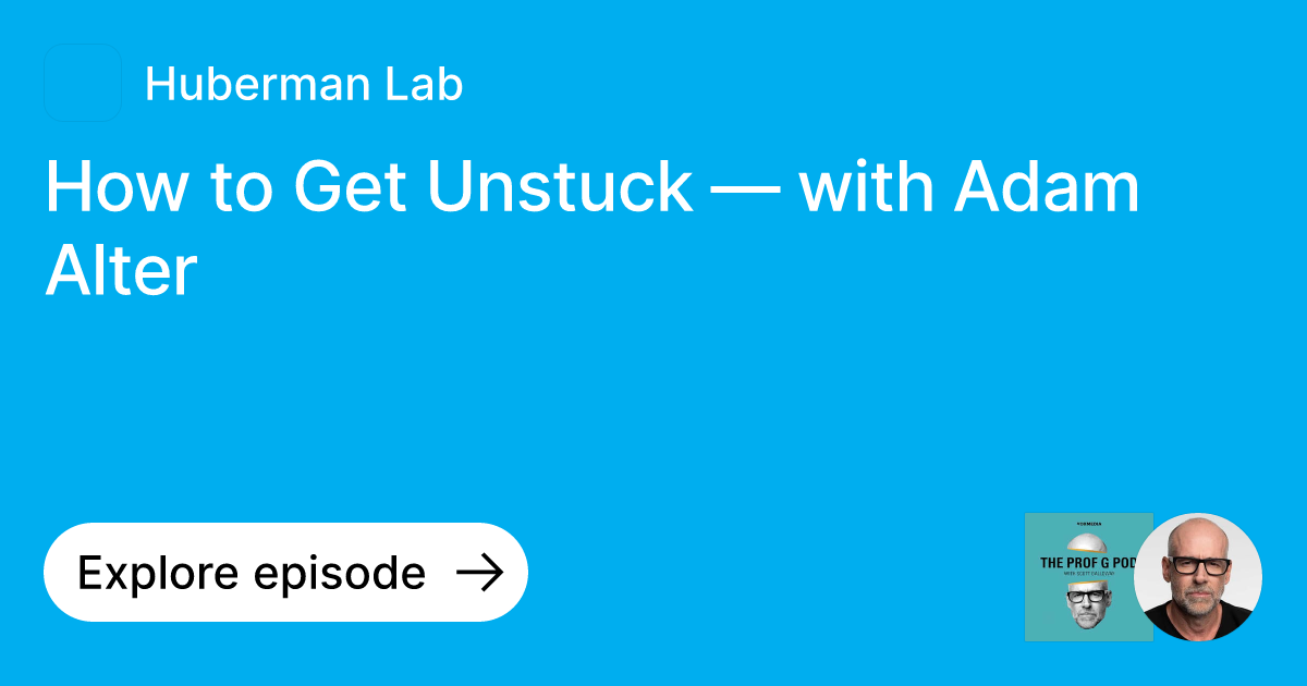 Episode: How to Get Unstuck — with Adam Alter | Ask Huberman Lab