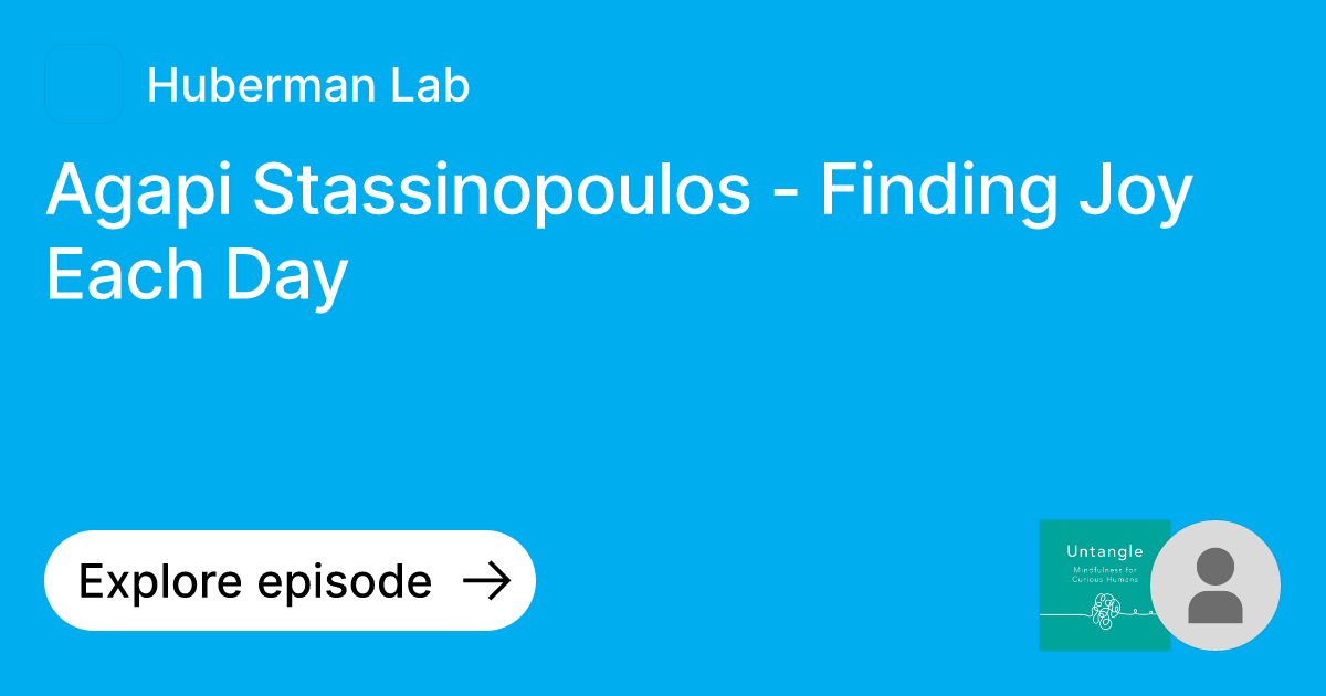 Episode: Agapi Stassinopoulos - Finding Joy Each Day | Ask Huberman Lab