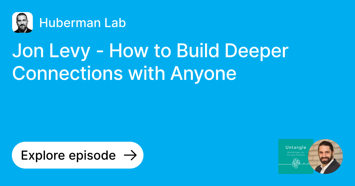 Episode: Jon Levy - How to Build Deeper Connections with Anyone | Ask Huberman Lab