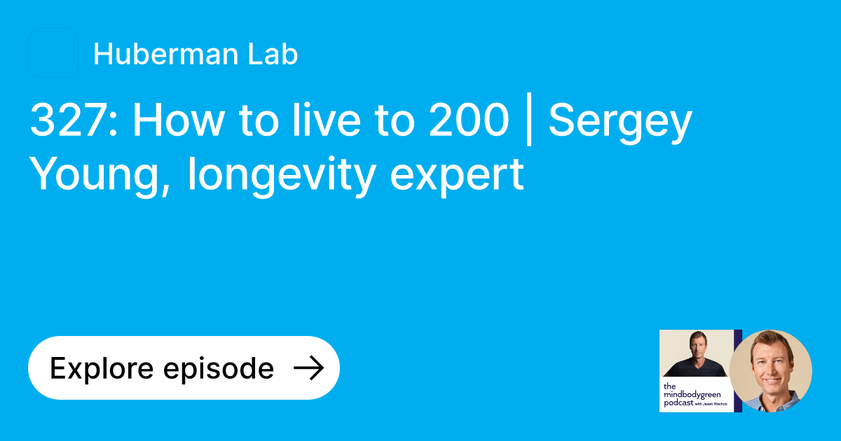 Episode: 327: How to live to 200 | Sergey Young, longevity expert | Ask Huberman Lab
