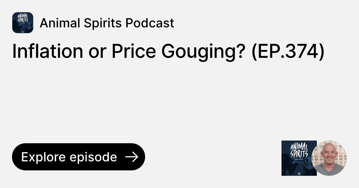 Episode: Inflation or Price Gouging? (EP.374) | Ask Animal Spirits Podcast