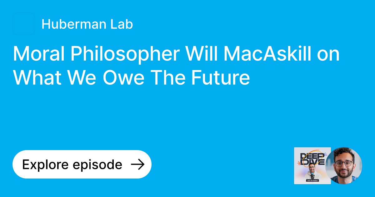 Episode: Moral Philosopher Will MacAskill on What We Owe The Future | Ask Huberman Lab