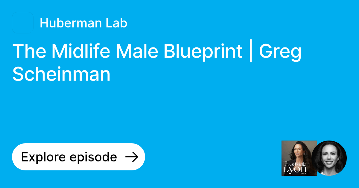 Episode: The Midlife Male Blueprint | Greg Scheinman | Ask Huberman Lab