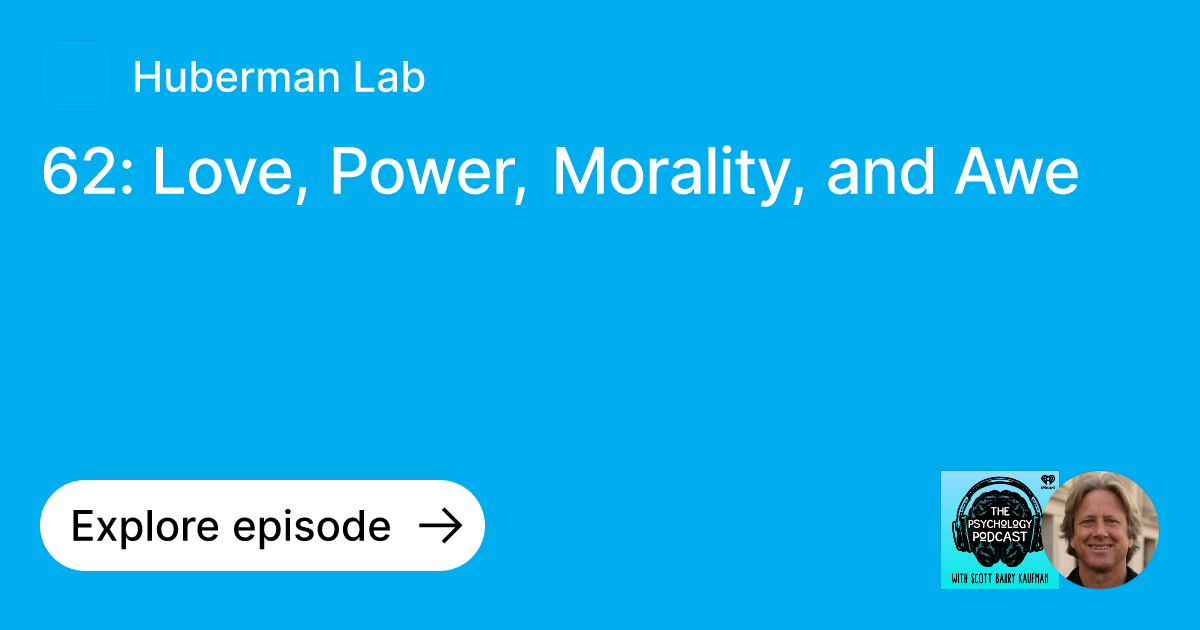 Episode: 62: Love, Power, Morality, and Awe | Ask Huberman Lab