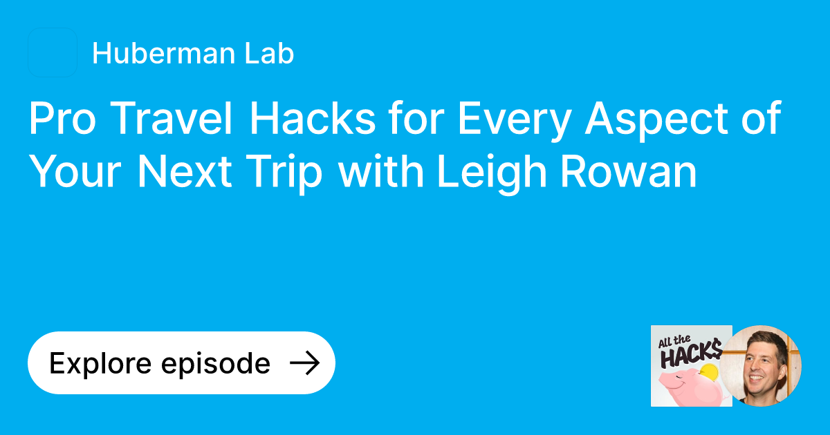 Episode: Pro Travel Hacks for Every Aspect of Your Next Trip with Leigh Rowan | Ask Huberman Lab