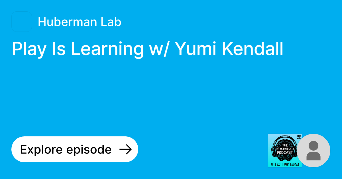Episode: Play Is Learning w/ Yumi Kendall | Ask Huberman Lab