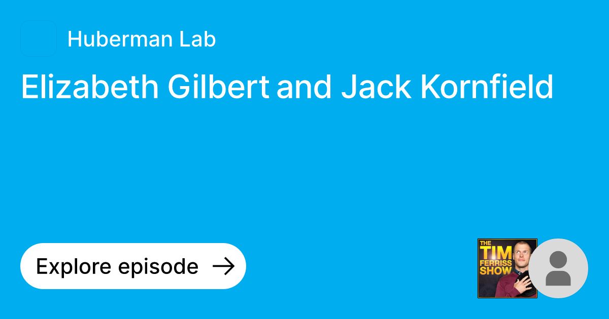 Episode: Elizabeth Gilbert and Jack Kornfield | Ask Huberman Lab