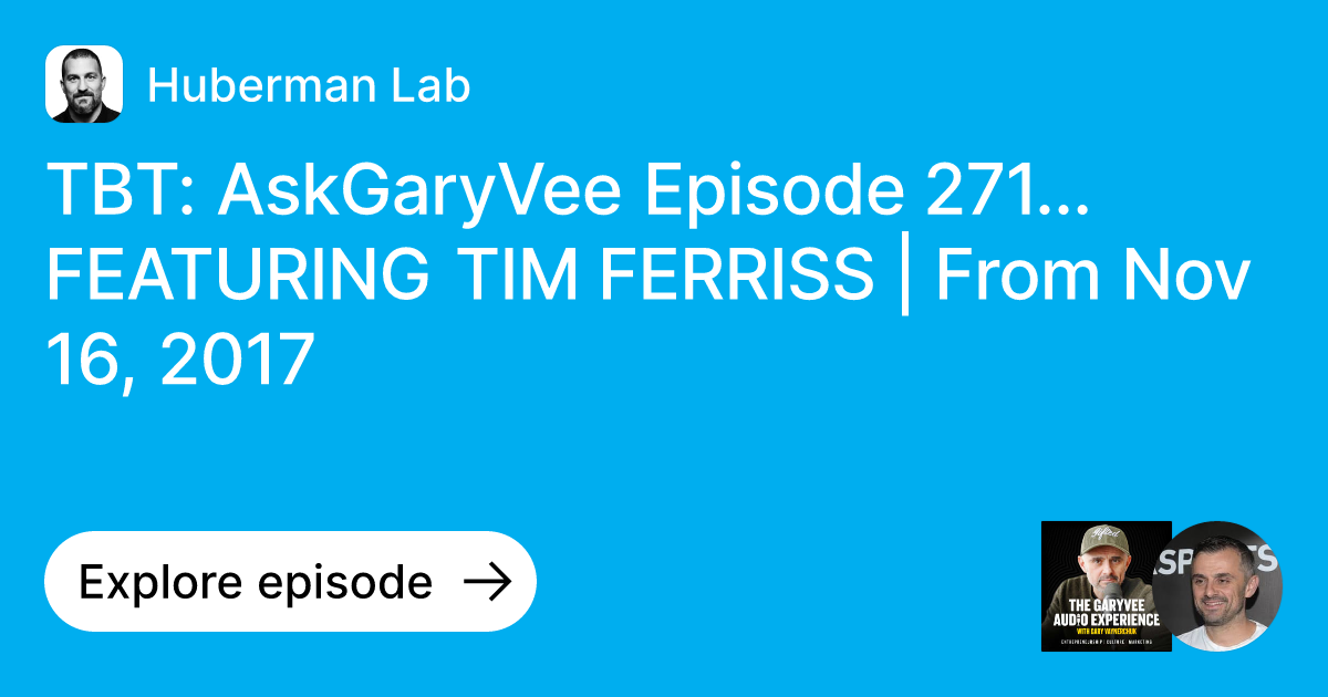 Episode: TBT: AskGaryVee Episode 271... FEATURING TIM FERRISS | From Nov 16, 2017 | Ask Huberman Lab