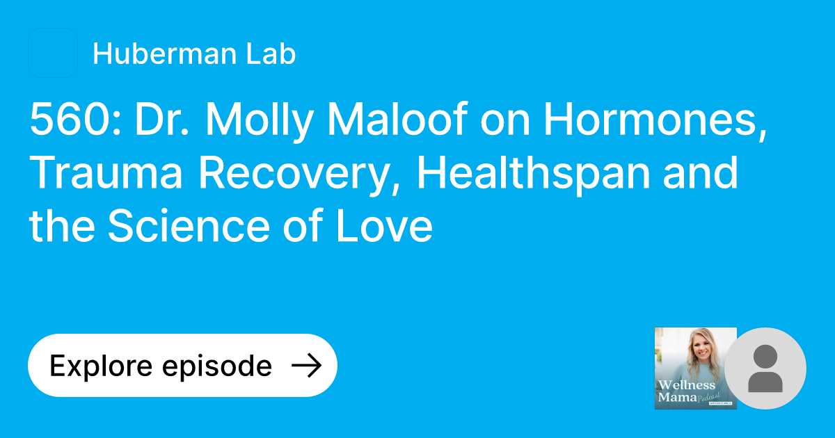 Episode: 560: Dr. Molly Maloof on Hormones, Trauma Recovery, Healthspan and the Science of Love ...