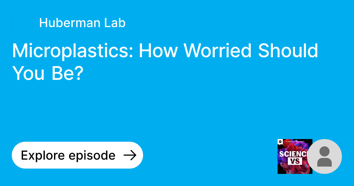 Episode: Microplastics: How Worried Should You Be? | Ask Huberman Lab