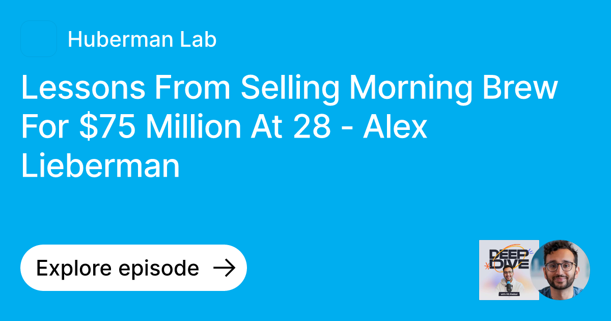 Episode: Lessons From Selling Morning Brew For $75 Million At 28 - Alex Lieberman | Ask Huberman Lab