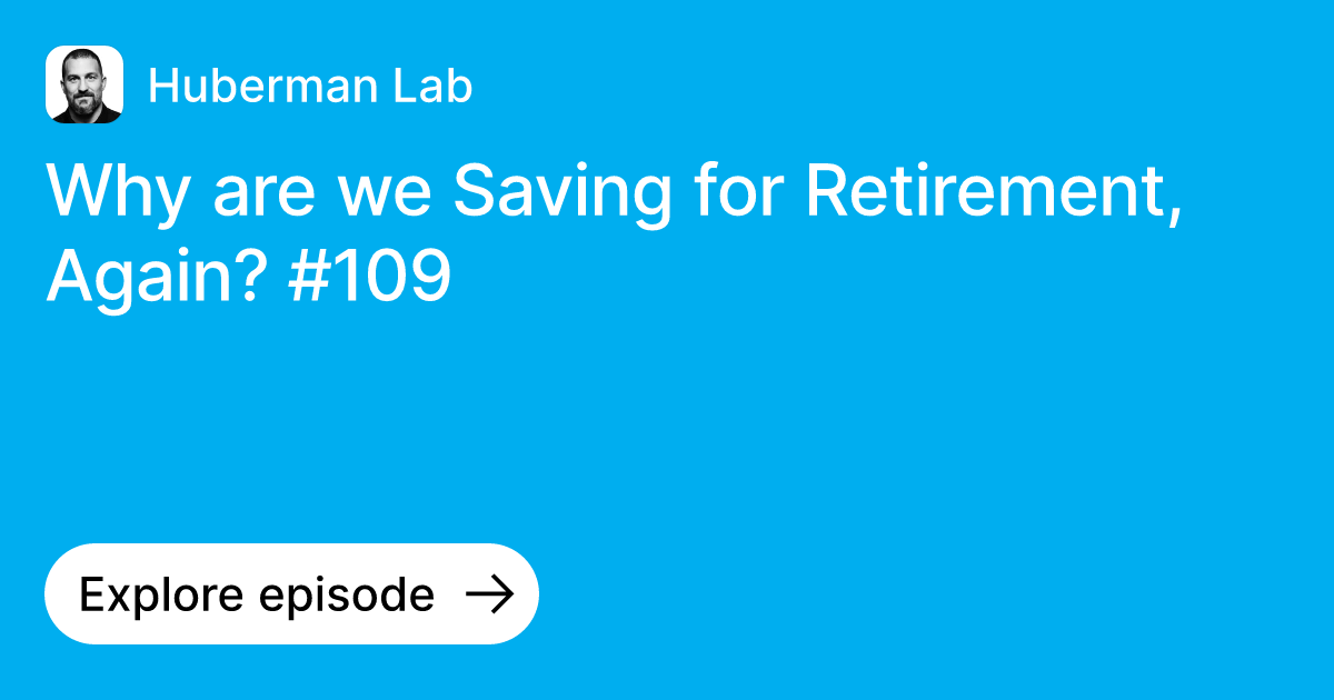 Episode: Why are we Saving for Retirement, Again? #109 | Ask Huberman Lab