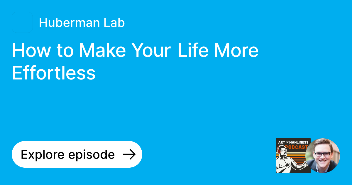 Episode: How to Make Your Life More Effortless | Ask Huberman Lab