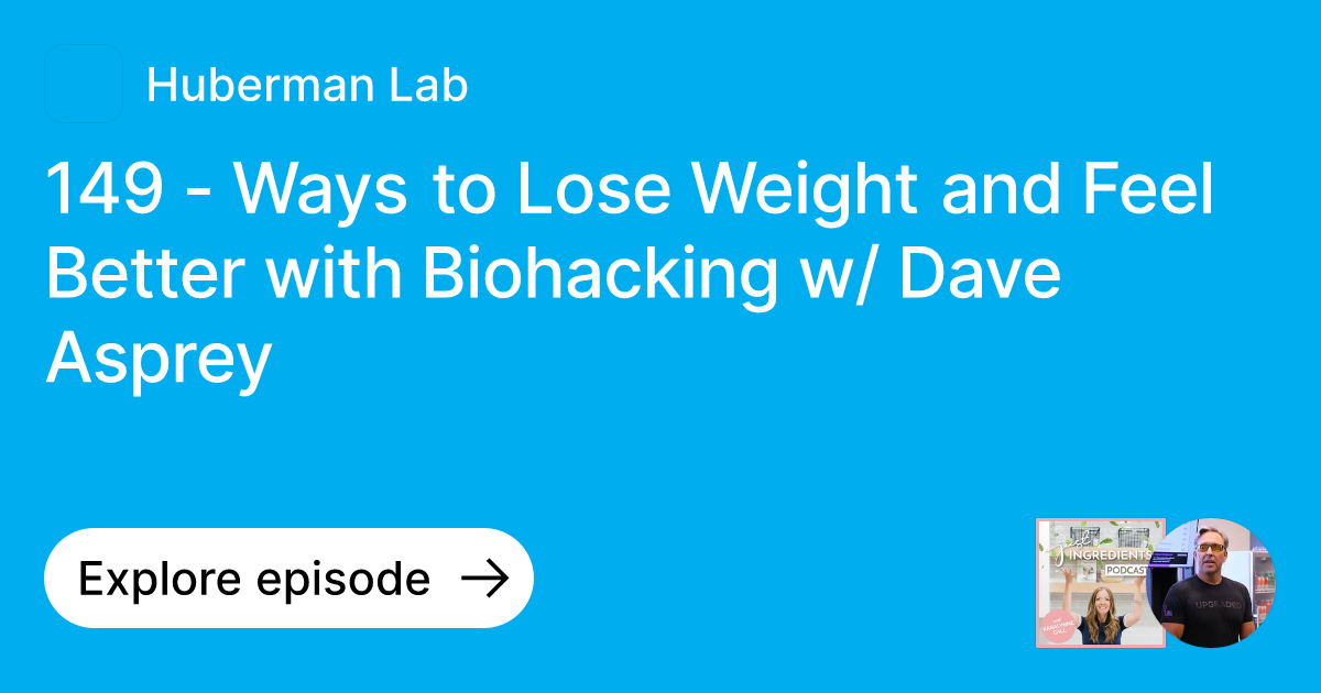 Episode: 149 - Ways to Lose Weight and Feel Better with Biohacking w/ Dave Asprey | Ask Huberman Lab