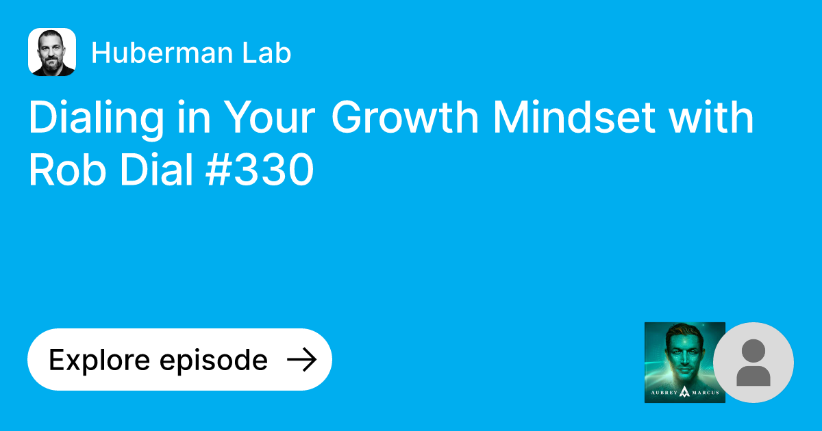 Episode: Dialing in Your Growth Mindset with Rob Dial #330 | Ask Huberman Lab