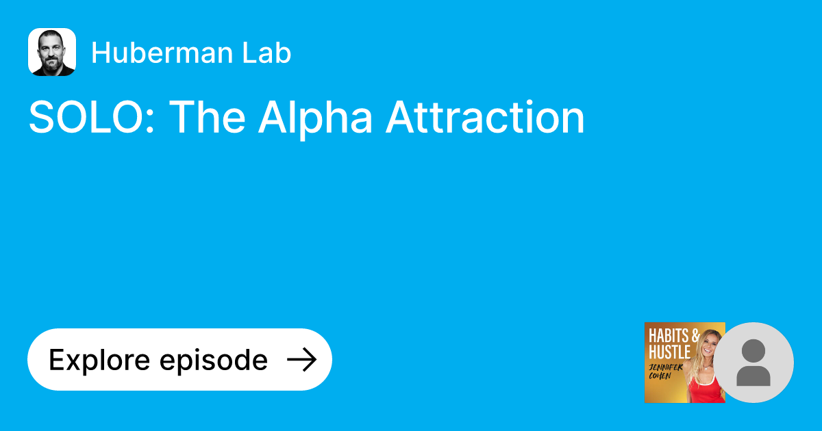 Episode: SOLO: The Alpha Attraction | Ask Huberman Lab