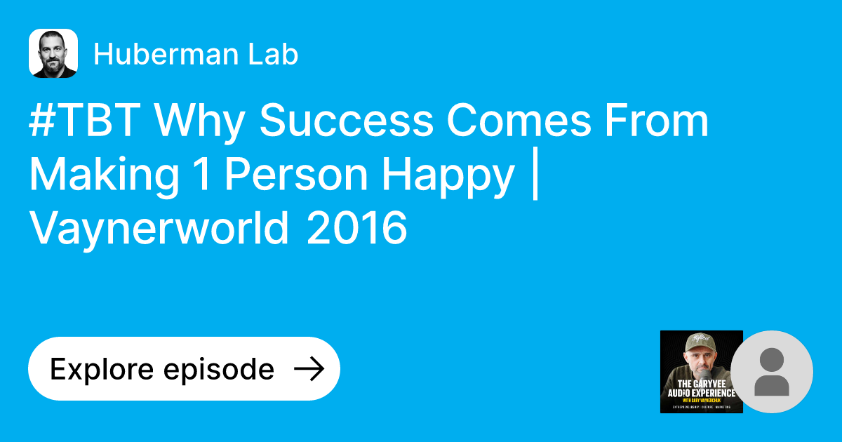 Episode: #TBT Why Success Comes From Making 1 Person Happy | Vaynerworld 2016 | Ask Huberman Lab