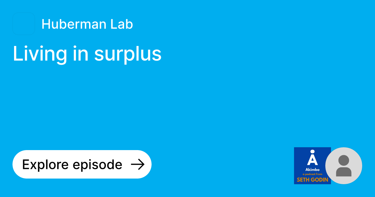 Episode: Living in surplus | Ask Huberman Lab
