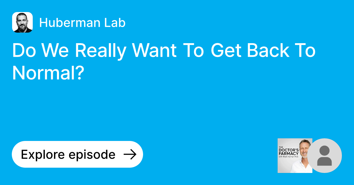 Episode: Do We Really Want To Get Back To Normal? | Ask Huberman Lab