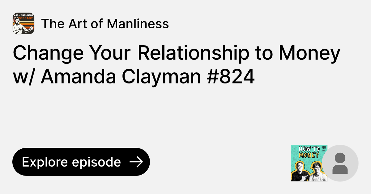 Episode: Change Your Relationship to Money w/ Amanda Clayman #824 | Ask The Art of Manliness