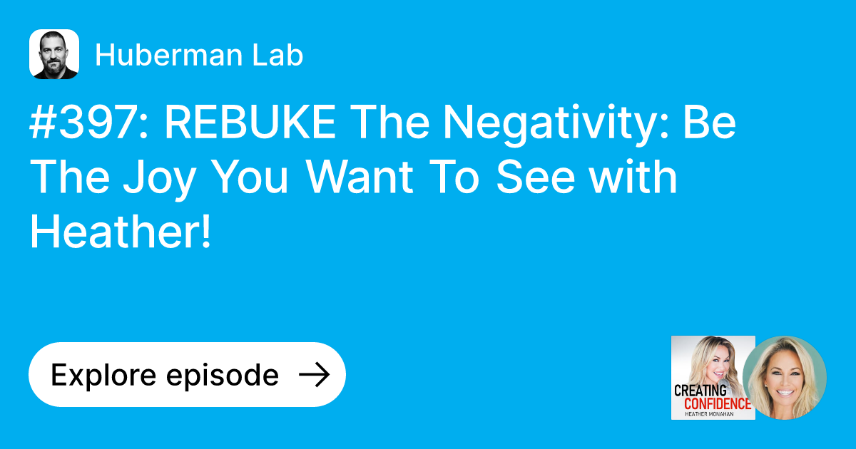Episode: #397: REBUKE The Negativity: Be The Joy You Want To See with Heather! | Ask Huberman Lab
