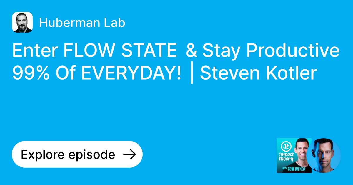 Episode: Enter FLOW STATE & Stay Productive 99% Of EVERYDAY! | Steven Kotler | Ask Huberman Lab