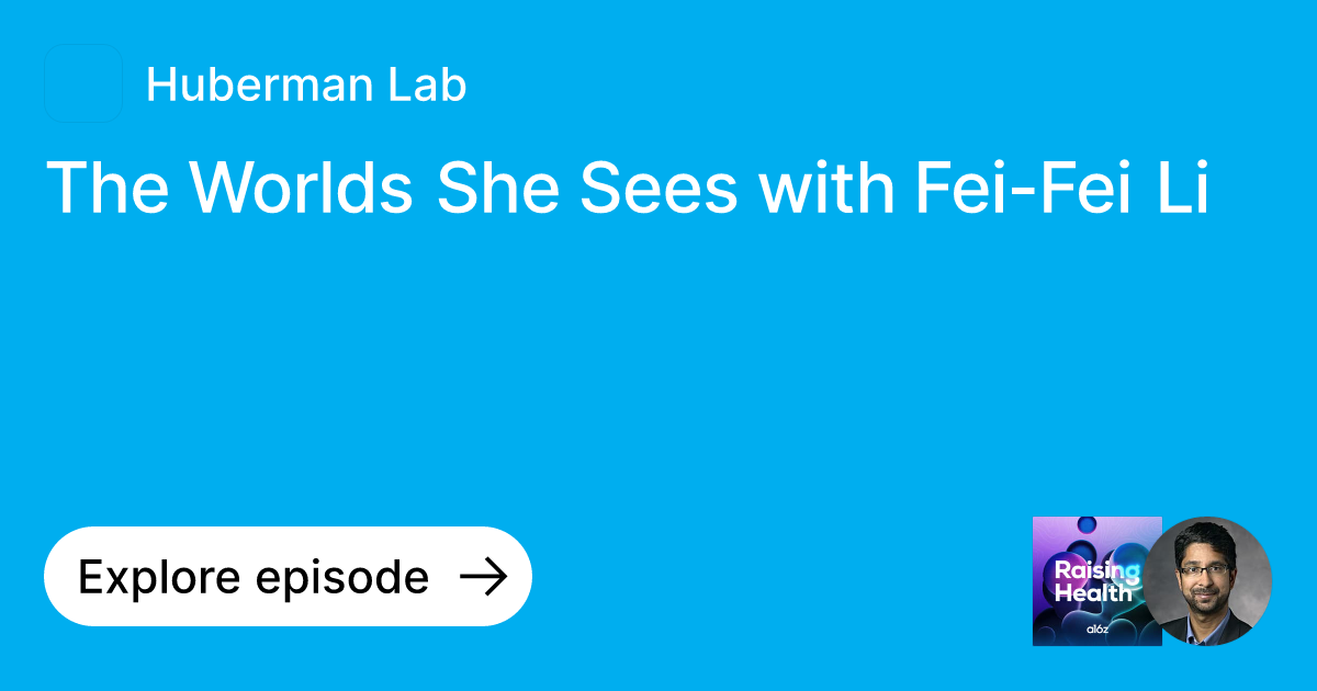 Episode: The Worlds She Sees with Fei-Fei Li | Ask Huberman Lab
