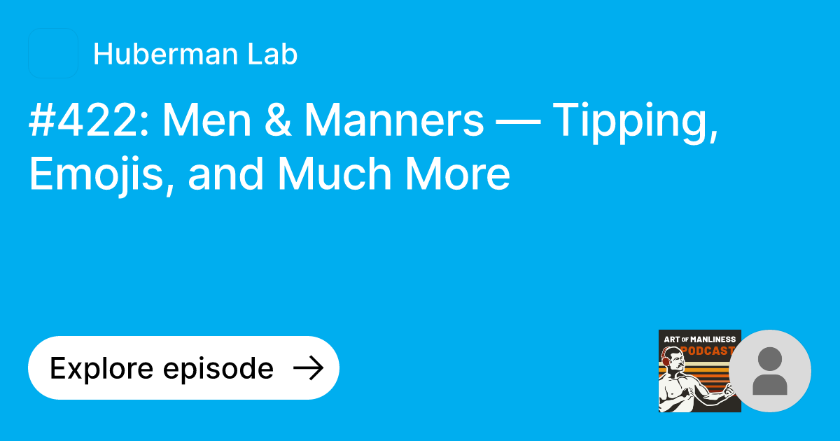 Episode: #422: Men & Manners — Tipping, Emojis, and Much More | Ask Huberman Lab