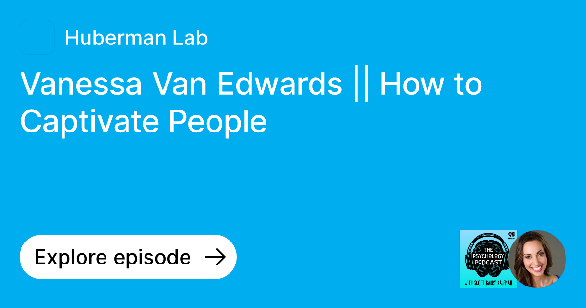 Episode: Vanessa Van Edwards || How to Captivate People | Ask Huberman Lab
