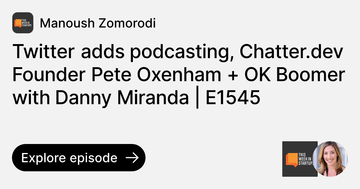 Episode: Twitter adds podcasting, Chatter.dev Founder Pete Oxenham + OK Boomer with Danny ...