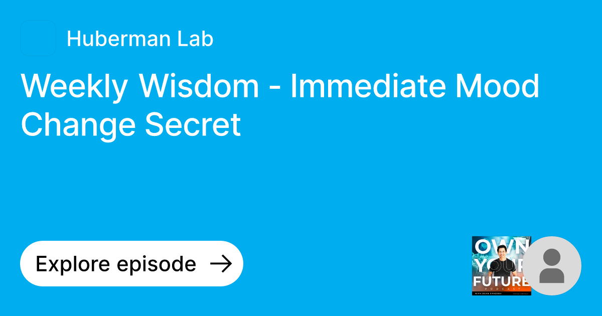 Episode: Weekly Wisdom - Immediate Mood Change Secret | Ask Huberman Lab