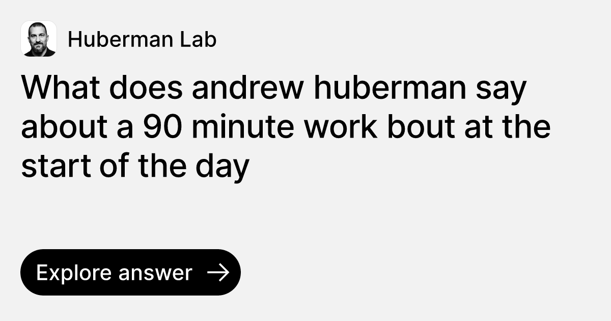 What does andrew huberman say about a 90 minute work bout at the start ...