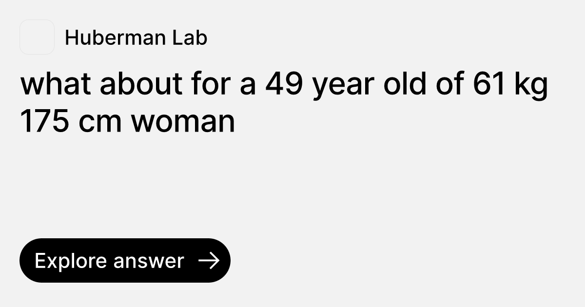 what about for a 49 year old of 61 kg 175 cm woman | Ask Huberman Lab