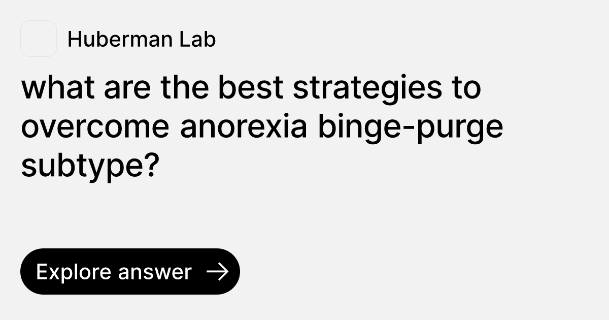 what are the best strategies to overcome anorexia binge-purge subtype? | Ask Huberman Lab