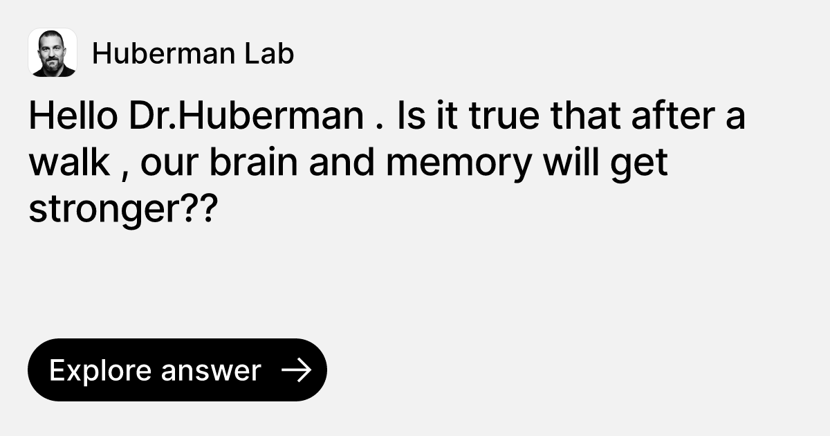Hello Dr.Huberman . Is it true that after a walk , our brain and memory will get stronger ...