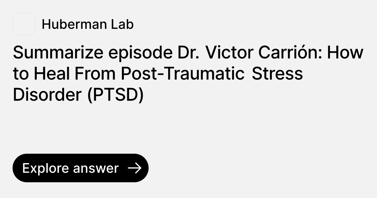 Summarize episode Dr. Victor Carrión: How to Heal From Post-Traumatic ...