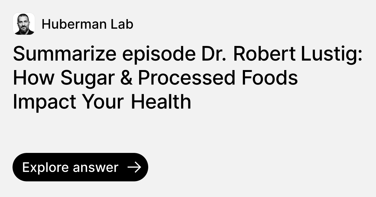 Summarize episode Dr. Robert Lustig: How Sugar & Processed Foods Impact ...
