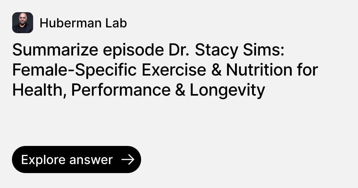 Summarize episode Dr. Stacy Sims: Female-Specific Exercise & Nutrition for Health, Performance ...