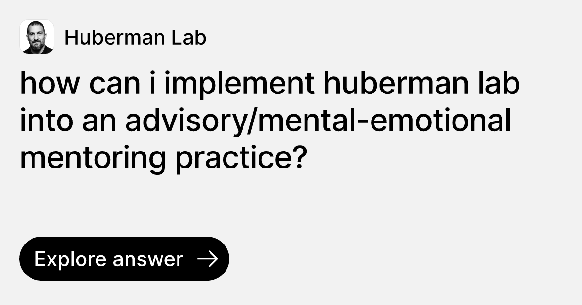 how can i implement huberman lab into an advisory/mental-emotional mentoring practice? | Ask ...