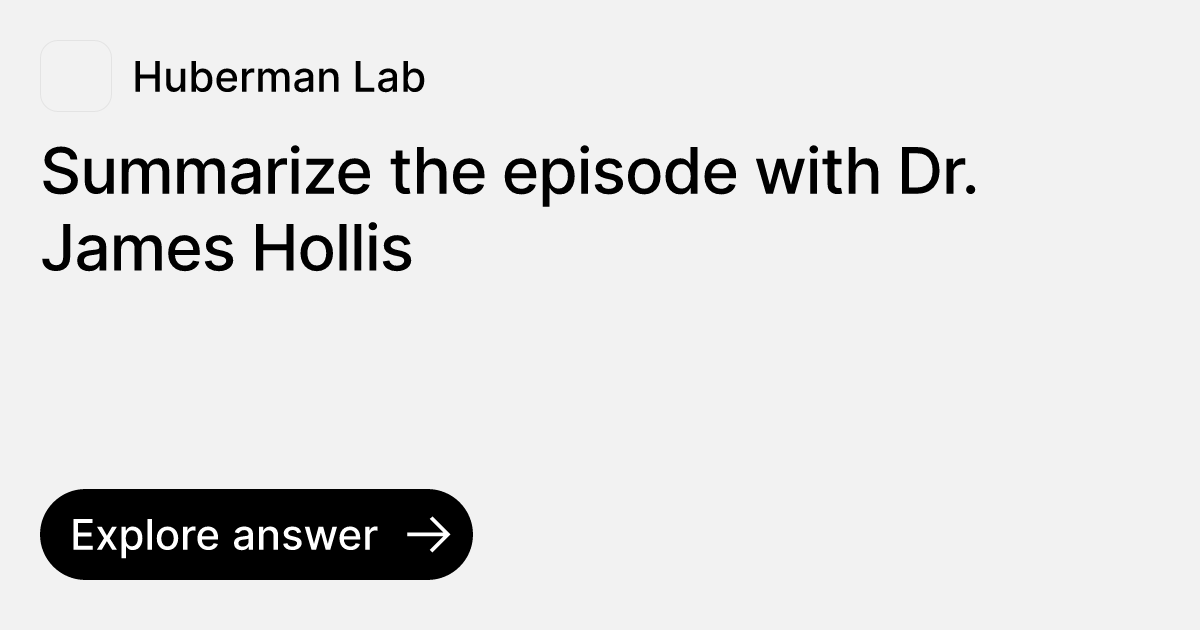 Summarize the episode with Dr. James Hollis | Ask Huberman Lab