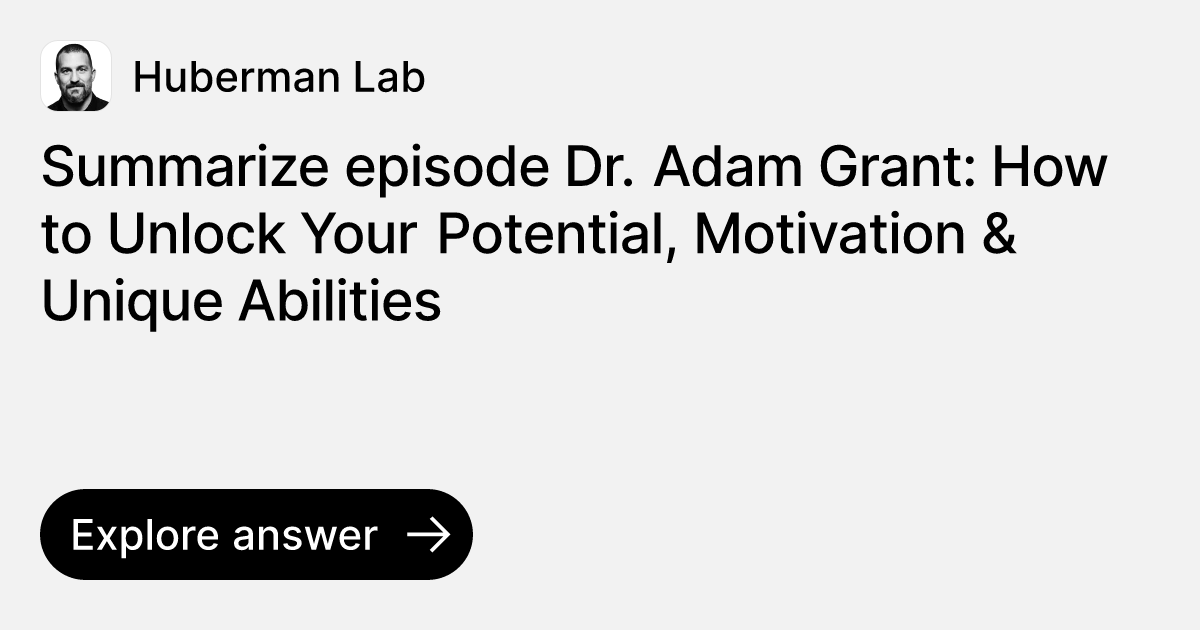 Summarize episode Dr. Adam Grant: How to Unlock Your Potential ...