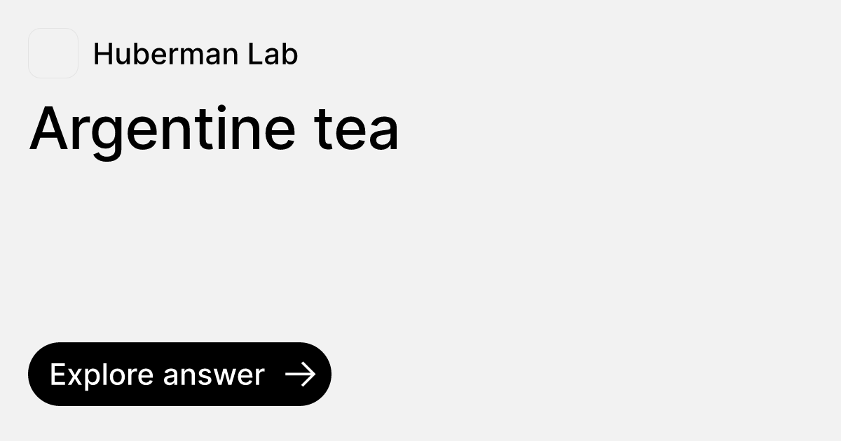 Argentine tea | Ask Huberman Lab