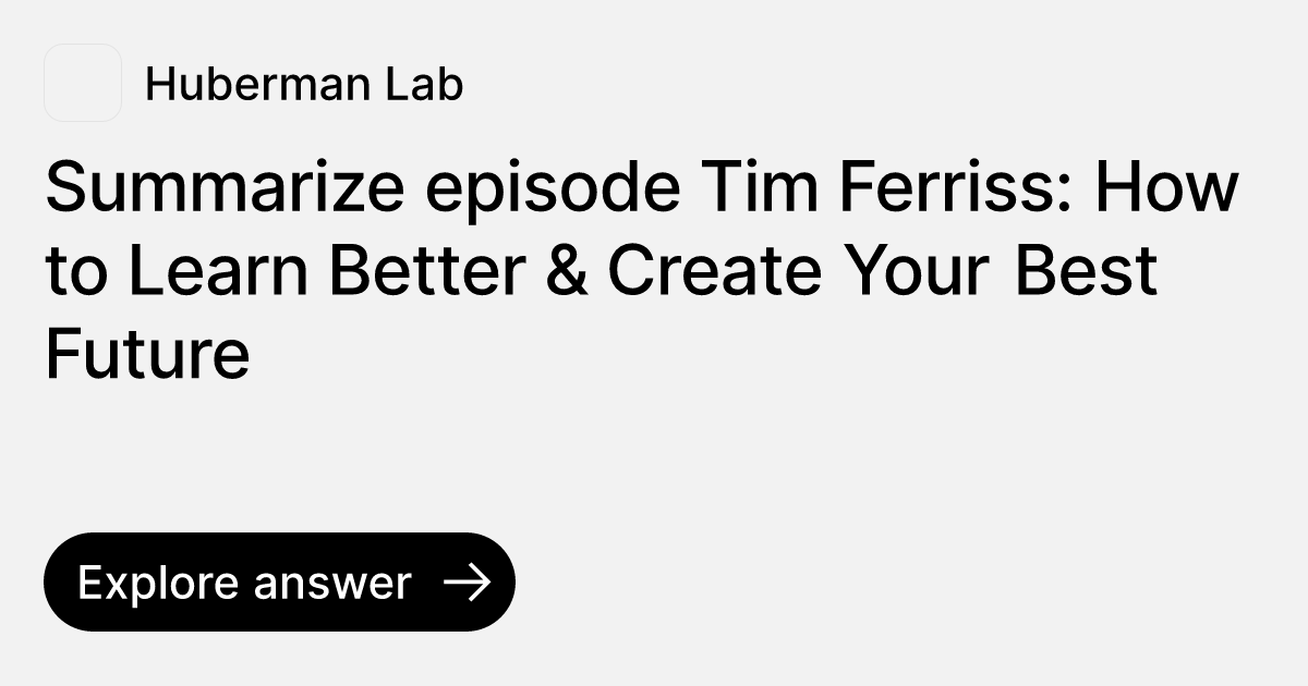 Summarize episode Tim Ferriss: How to Learn Better & Create Your Best ...
