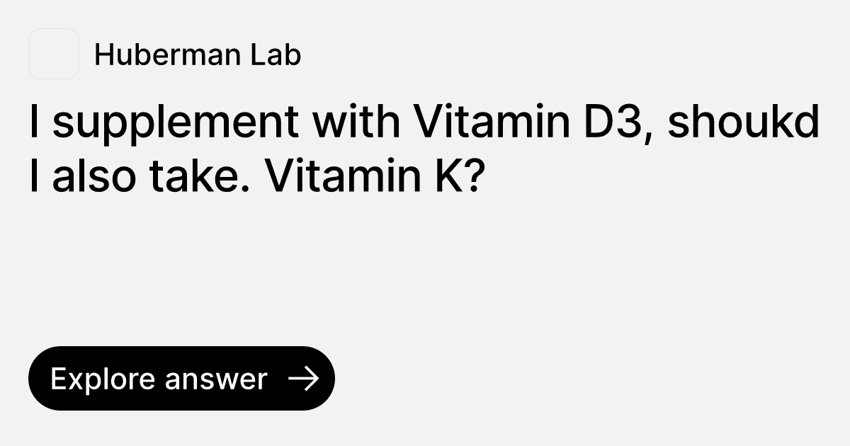 I supplement with Vitamin D3, shoukd I also take. Vitamin K? | Ask Huberman Lab