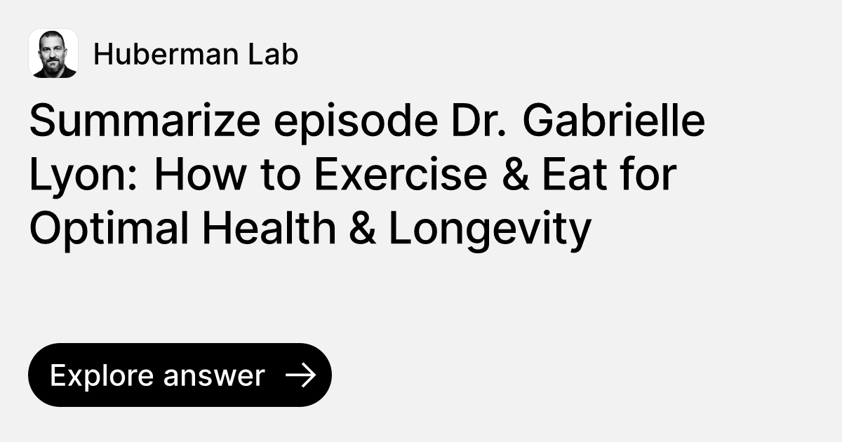 Summarize episode Dr. Gabrielle Lyon: How to Exercise & Eat for Optimal ...