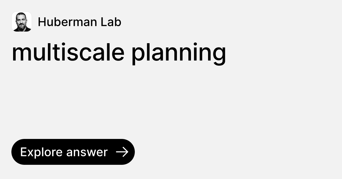 multiscale planning | Ask Huberman Lab
